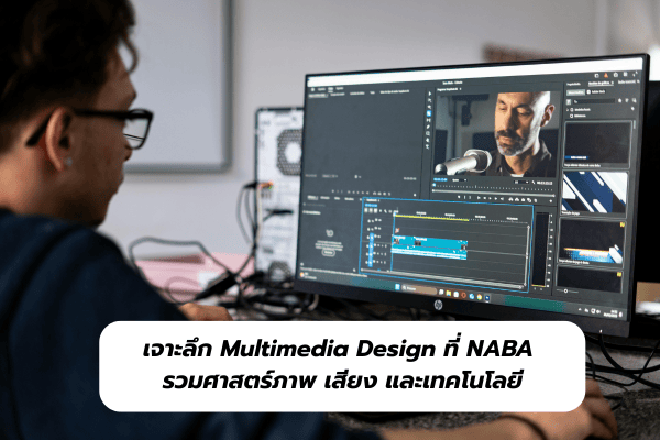 เจาะลึก Multimedia Design ที่ NABA รวมศาสตร์ภาพ และเทคโนโลยี